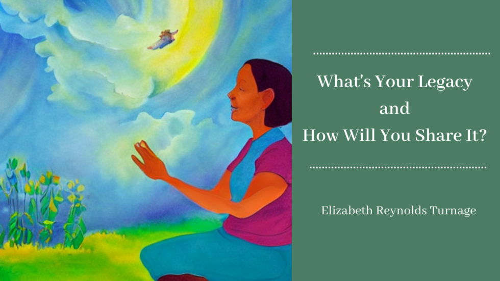 What Is Your Legacy and How Will You Share It? | Elizabeth Turnage